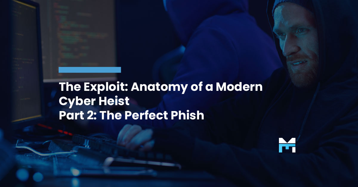 The Exploit: Anatomy of a Modern Cyber Heist Part 2: The Perfect Phish
